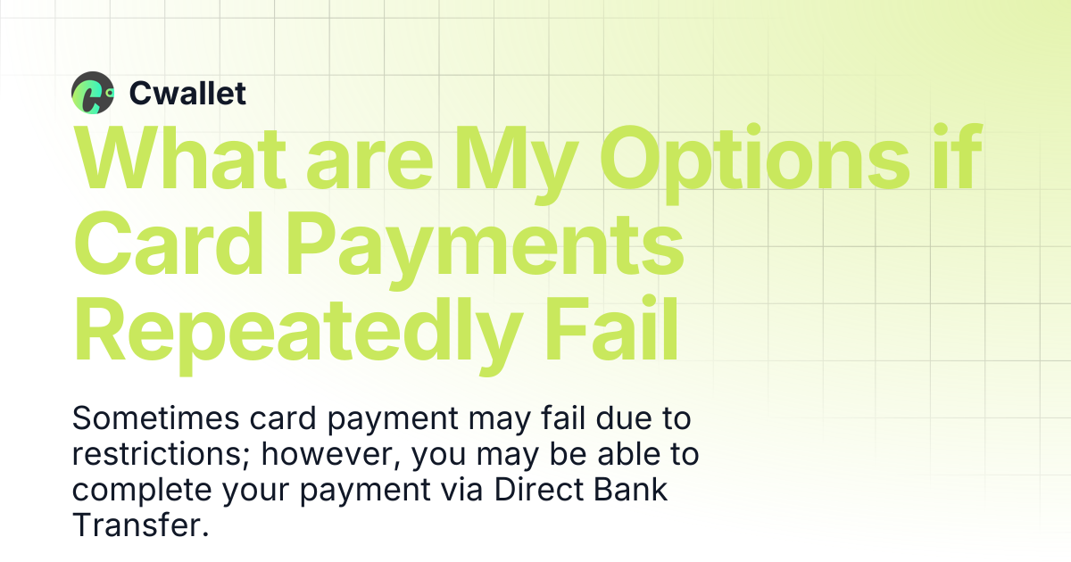 What are My Options if Card Payments Repeatedly Fail | Cwallet