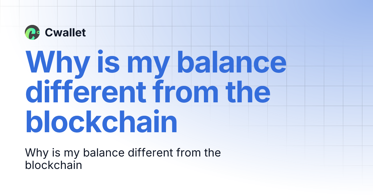 Why is my balance different from the blockchain | Cwallet